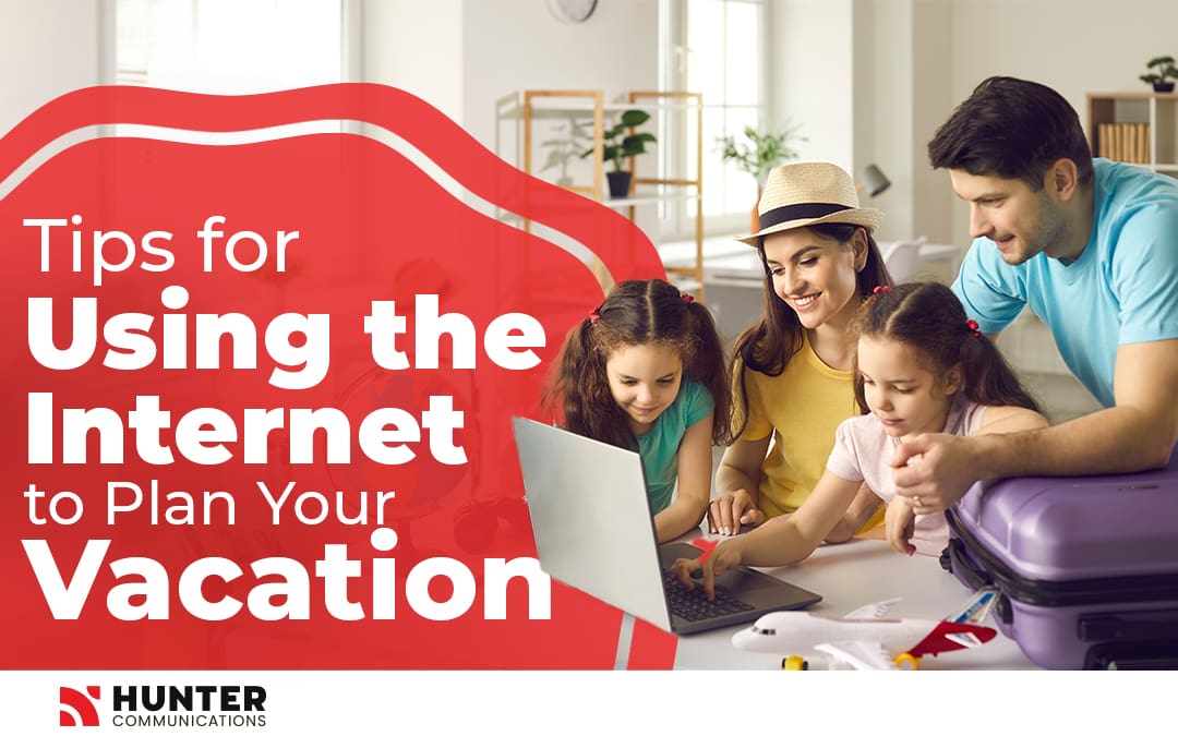 Tips for Using the Internet to Plan Your Vacation - Hunter Communications